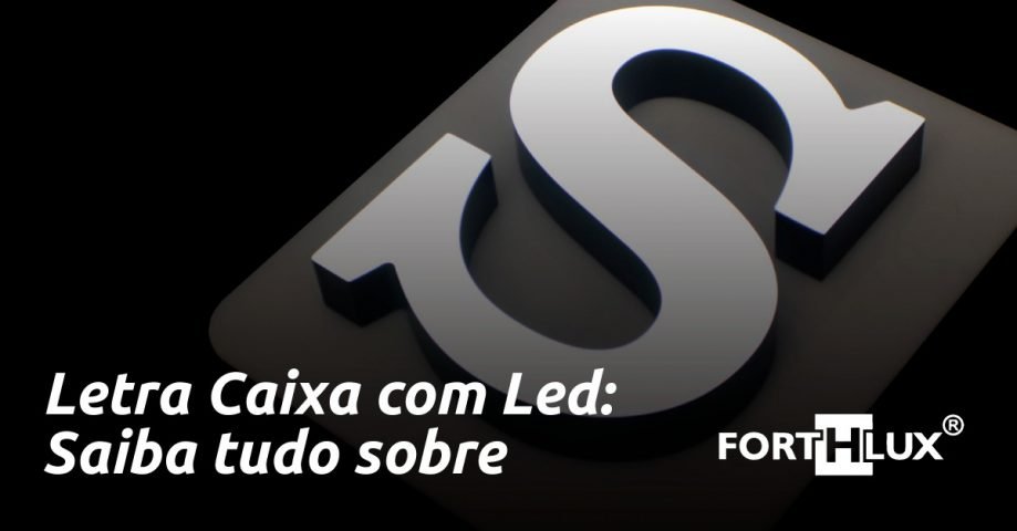 Letra Caixa com Led: Saiba tudo sobre - Forthlux - Comunicação Visual